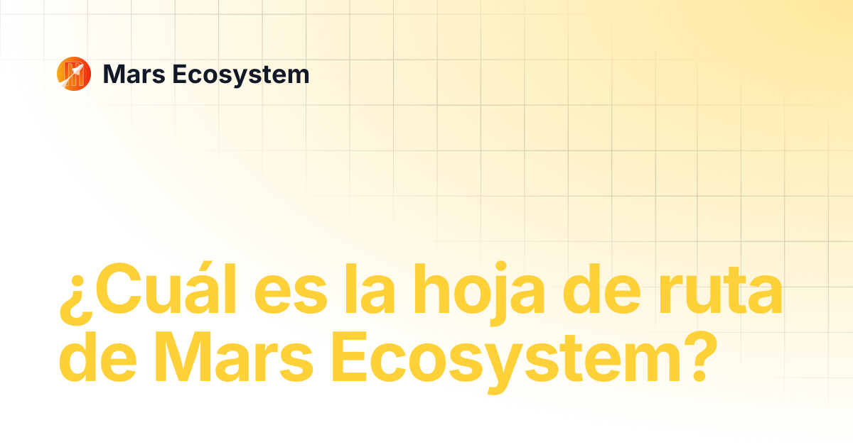 ¿Cuál es la hoja de ruta de Mars Ecosystem? | Espanõl | Mars Ecosystem